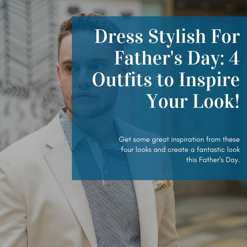 Dress Stylish For Father's Day: 4 Outfits to Inspire Your Look ...